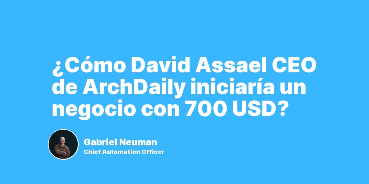 ¿Cómo David Assael CEO de ArchDaily iniciaría un negocio con 700 USD ...